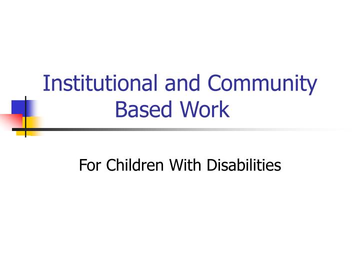 PPT - Institutional and Community Based Work PowerPoint Presentation ...