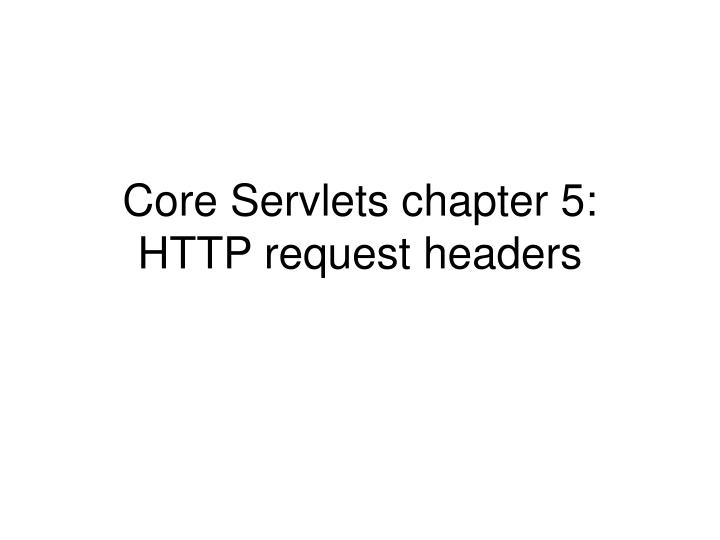 PPT - Core Servlets chapter 5: HTTP request headers PowerPoint Presentation - ID:3601321